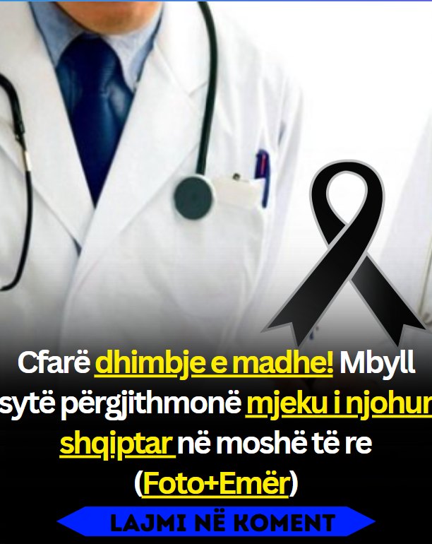 Cfarë dhimbje e madhe! Mbyll sytë përgjithmonë mjeku i njohur në moshë ...