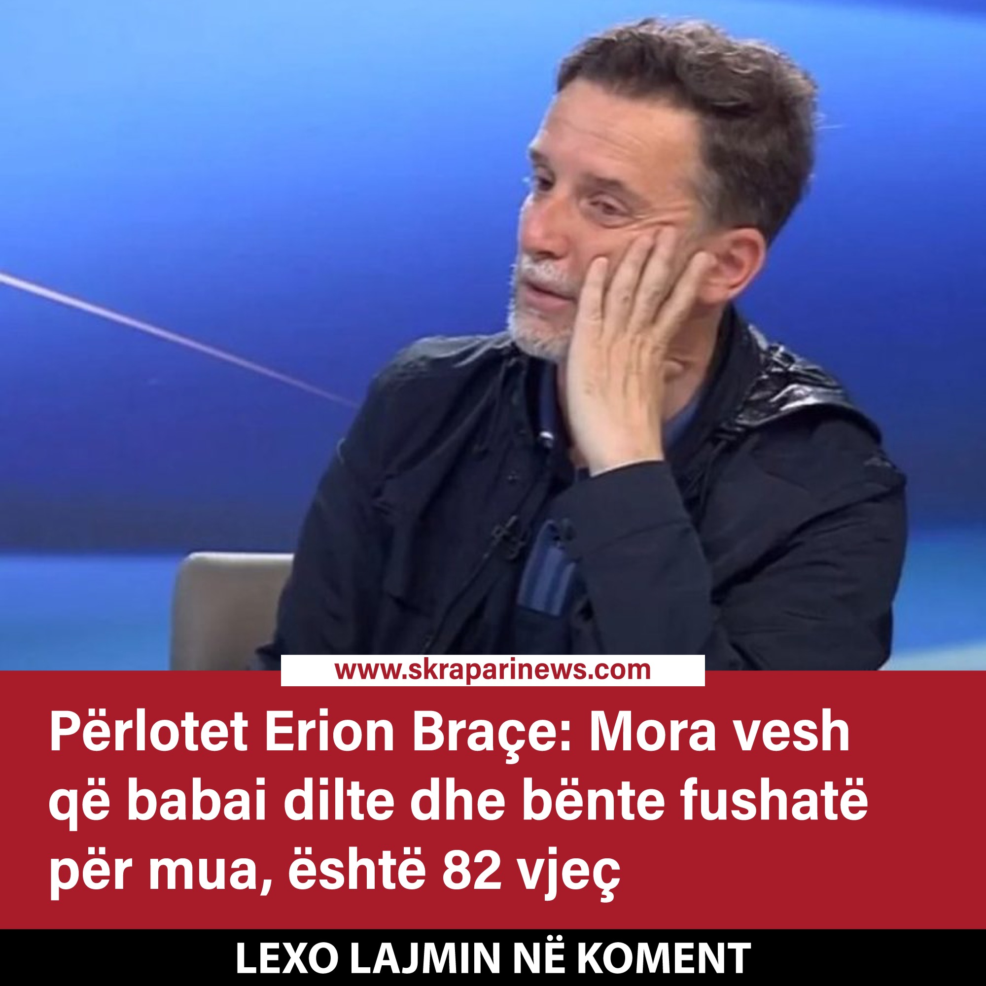 Përlotet Erion Braçe: Mora vesh që babai dilte dhe bënte fushatë për ...