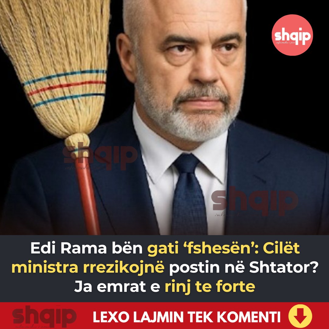 Edi Rama bën gati ‘fshesën’: Cilët ministra rr*zikojnë postin në ...